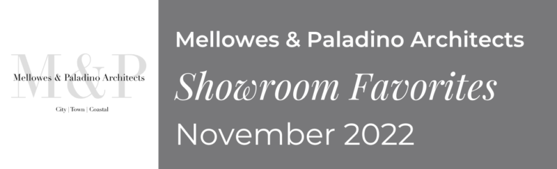 Mellowes & Paladino Architects' Showroom Favorites — November 2022